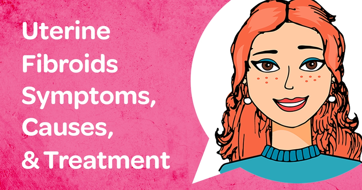 Navigating Uterine Fibroids: Symptoms, Causes, & Treatment